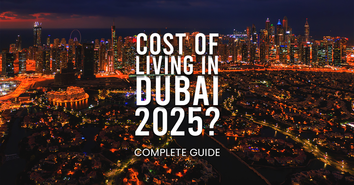 What is the cost of Living in Dubai 2025? - Complete Guide